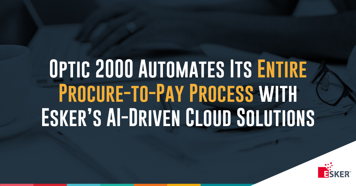 Optic 2000 Automates Its Entire Procure-to-Pay Process with Esker’s AI ...